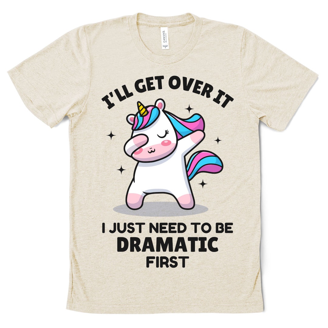 Dramatic Unicorn PNG, I'll Get Over It I Just Need to Be Dramatic First ...