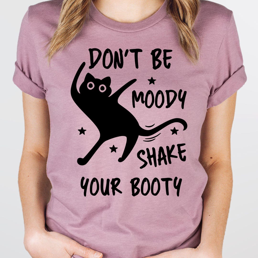 Funny Cat SVG PNG, Don't Be Moody Shake Your Booty, Cat Lover Svg, Cat ...