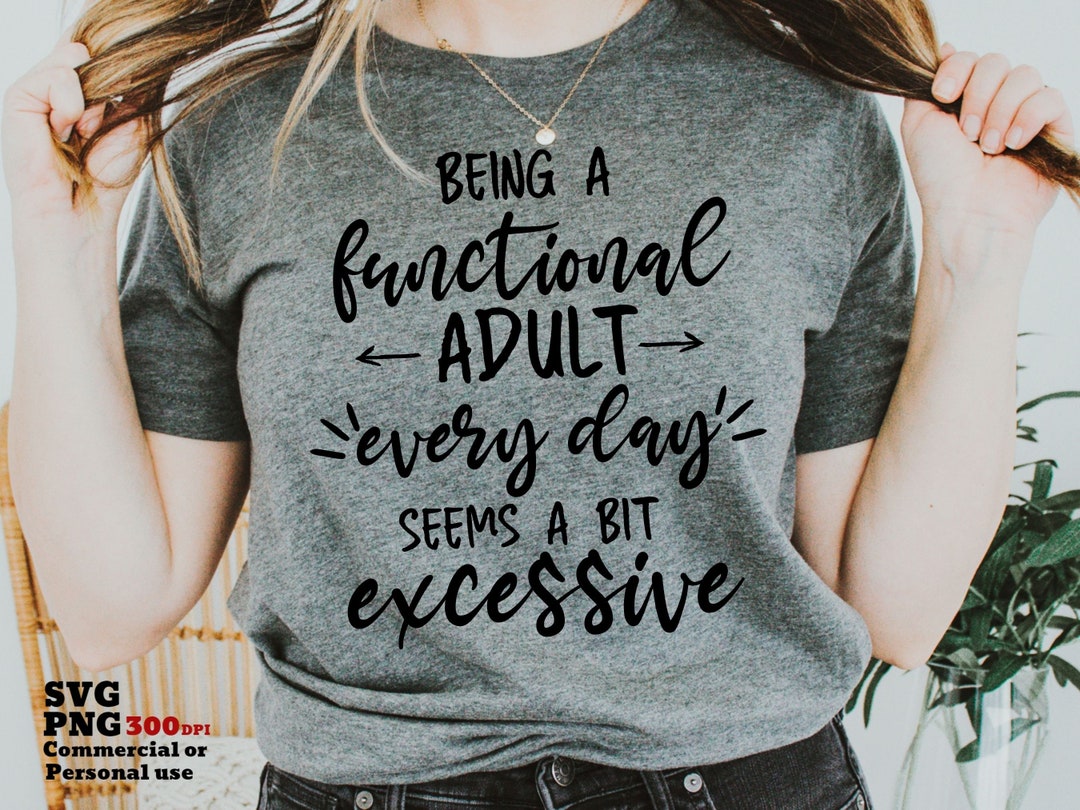 Being a Functional Adult SVG PNG, Every Day Seems a Bit Excessive, Mom ...