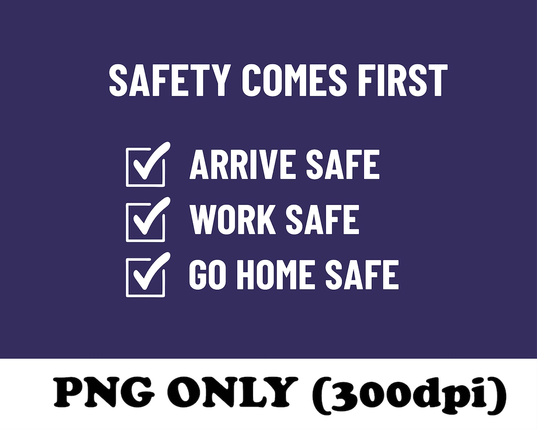 Safety Comes First PNG, Arrive Safe, Work Safe, Go Home Safe ...