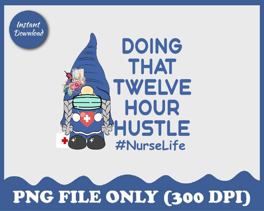 Nurse Doing That Twelve Hour Hustle Gnome PNG File for Sublimation ...