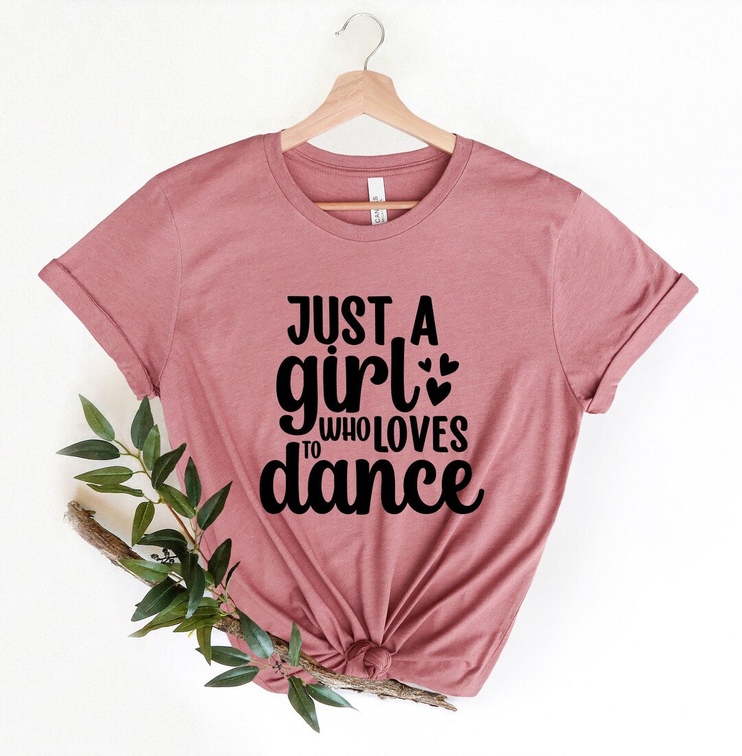 Just A Girl Who Loves to Dance, Dance Lover Shirt, Ballet Dancer Shirt ...