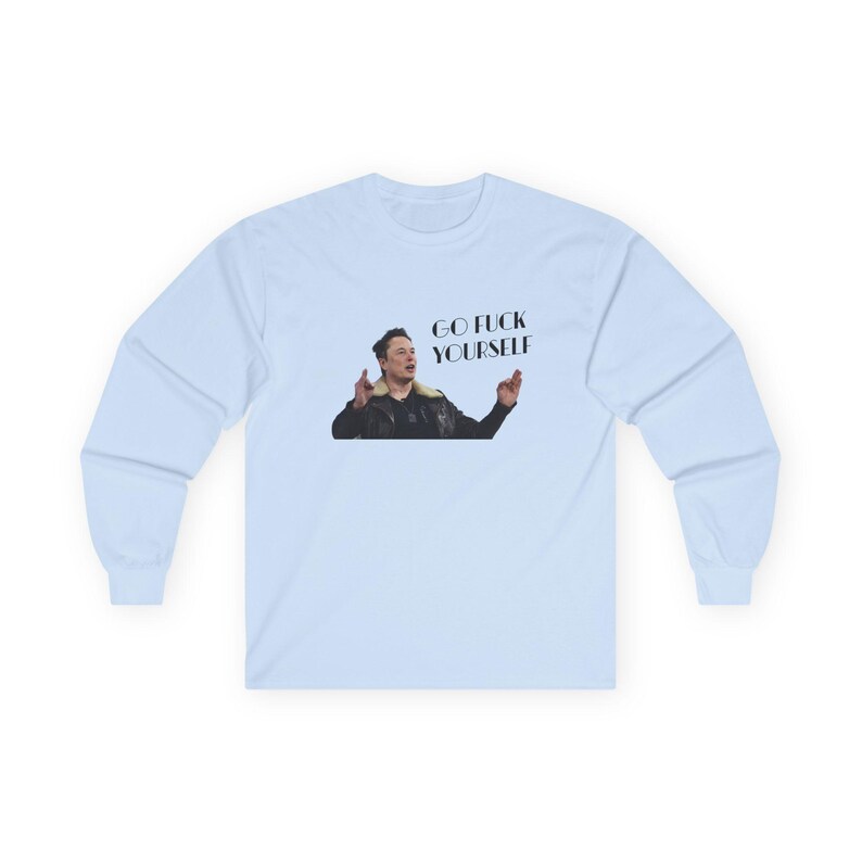 Go F*ck Yourself Long Sleeve Shirt | Funny Elon Musk GFY Tee | Go F ...