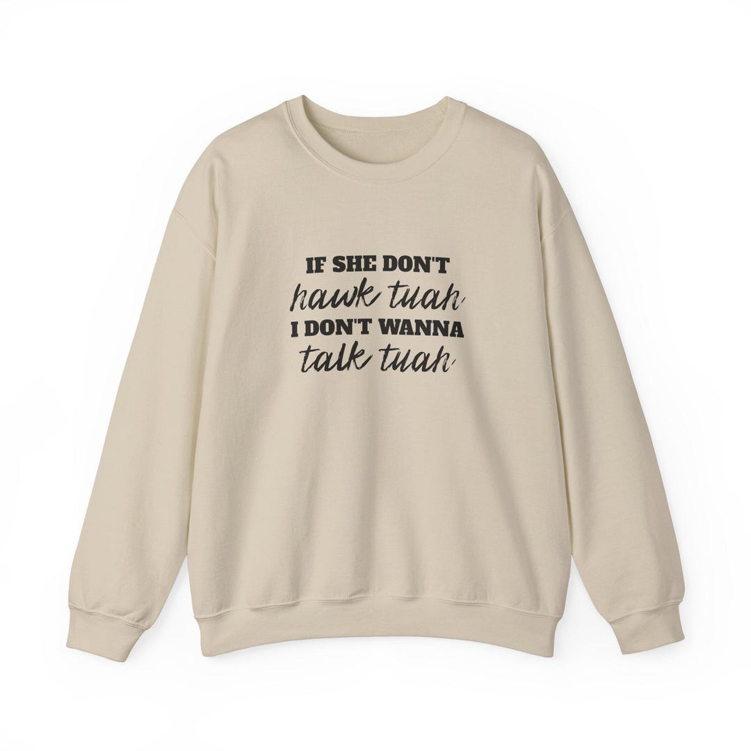 If She Don't Hawk Tuah I Don't Wanna Talk Tuah Unisex Crewneck Sweater ...