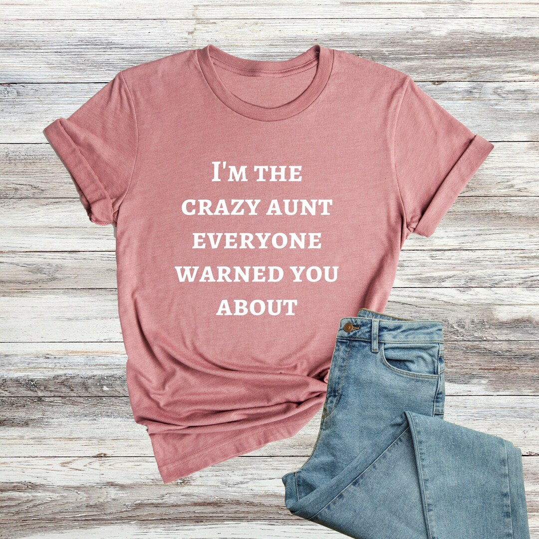 Im The Crazy Aunt Everyone Warned You About Funny Aunt Saying Shirt