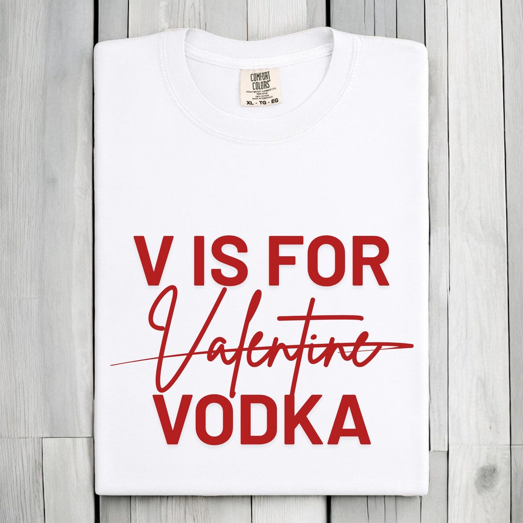 Comfort Colors V is for Valentine Vodka Shirt, Anti Valentine's Day T ...
