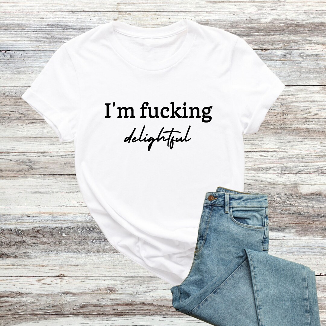 I'm Fucking Delightful Shirt, Sarcastic Sayings Shirt, Funny People ...