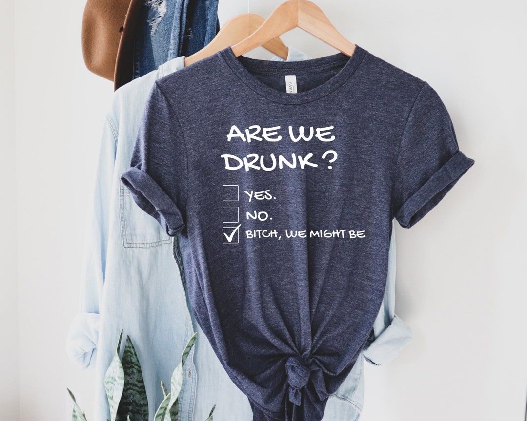 Are We Drunk Shirt, Funny Drunk T-shirts, Sarcastic Clothes, Adult ...