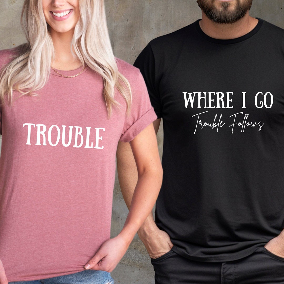 Where I Go Trouble Follows Shirt, Trouble Follows Matching Shirt, Funny ...