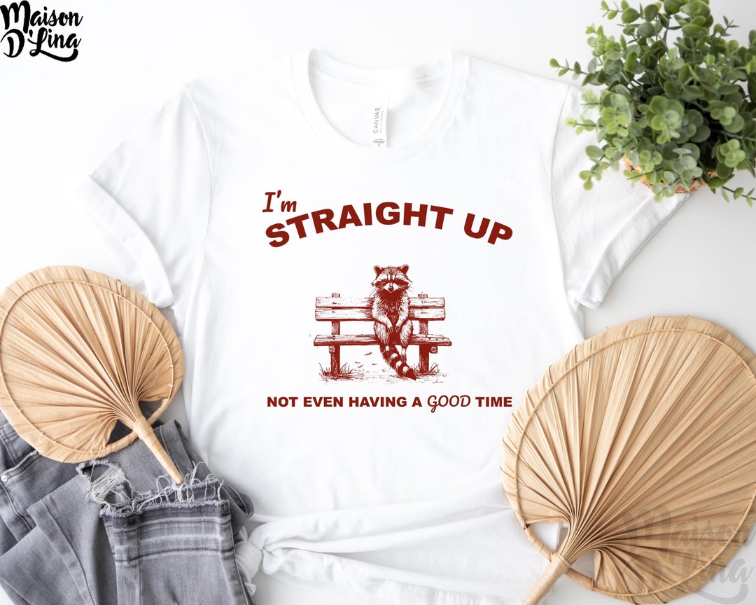 I'm Straight up Not Even Having A Good Time Shirt, Animal Shirt, Meme ...