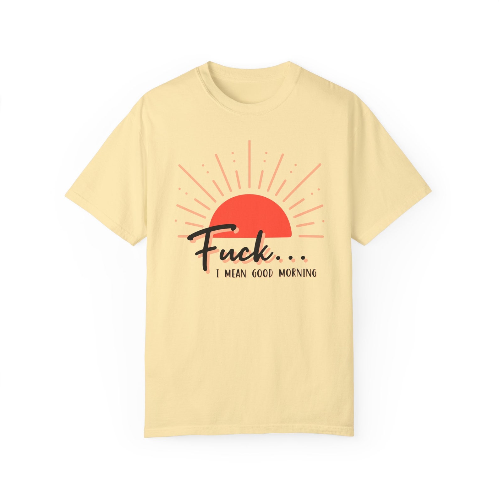 FK.. I Mean Good Morning Comfort Colors 1717 Unisex T-shirt Garment ...