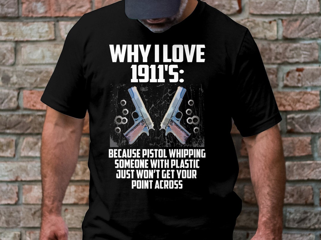Why I Love 1911's T-shirt, Pistol Whipping T-shirt, Funny Gun T-shirt ...