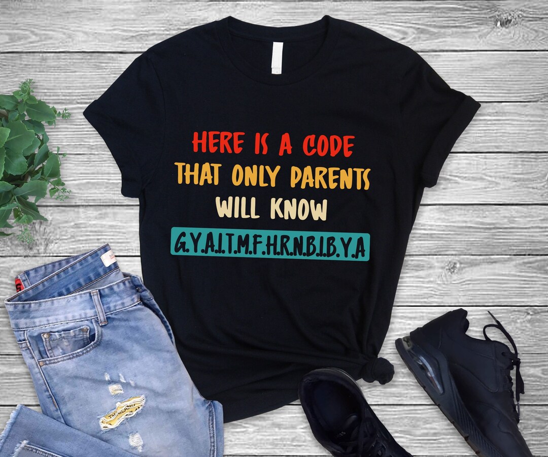 Here is A Code That Only Parents Will Know Gyaitmfhrnbibya Shirt Gift ...
