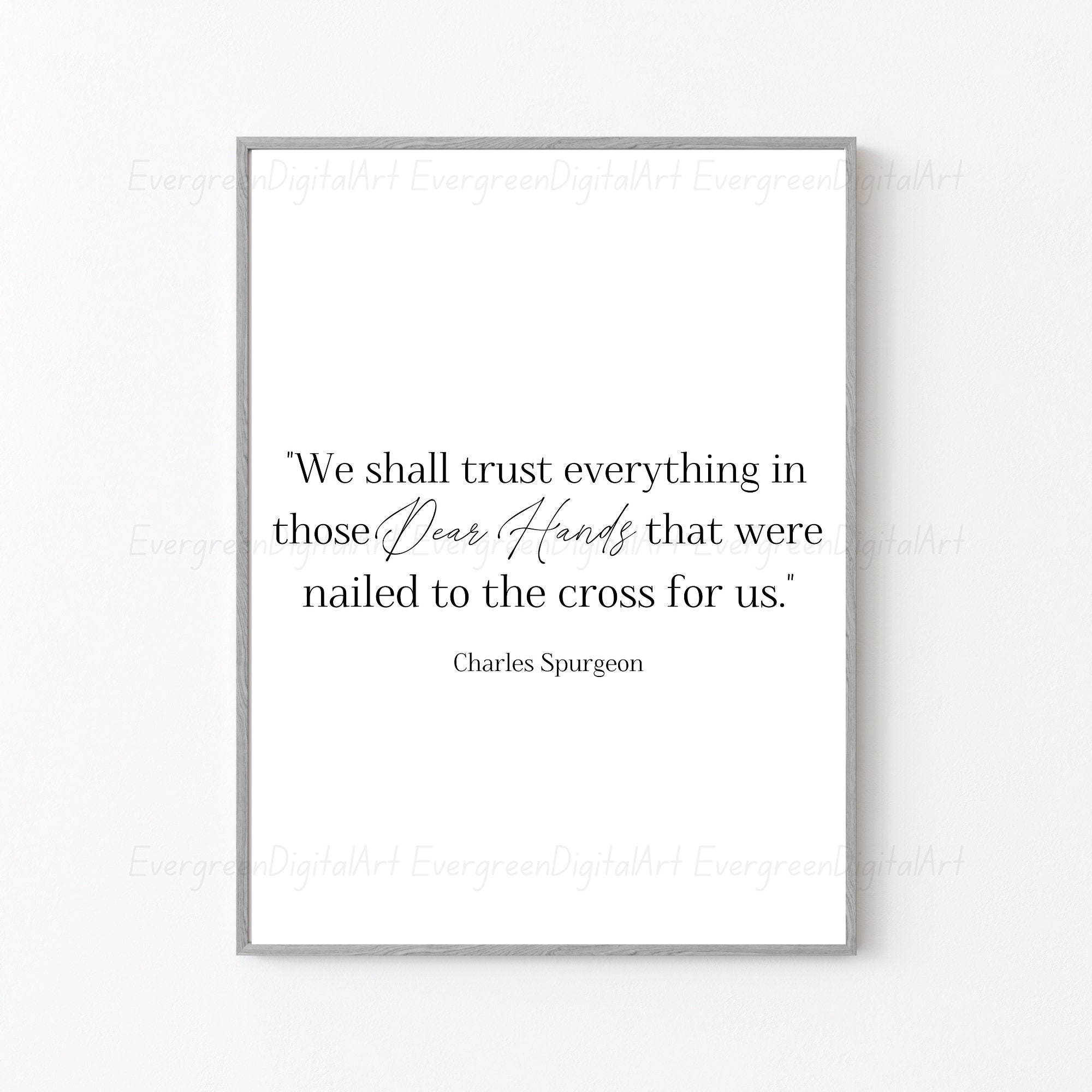 Charles Spurgeon Quote We Shall Trust Everything in Those Dear Hands ...