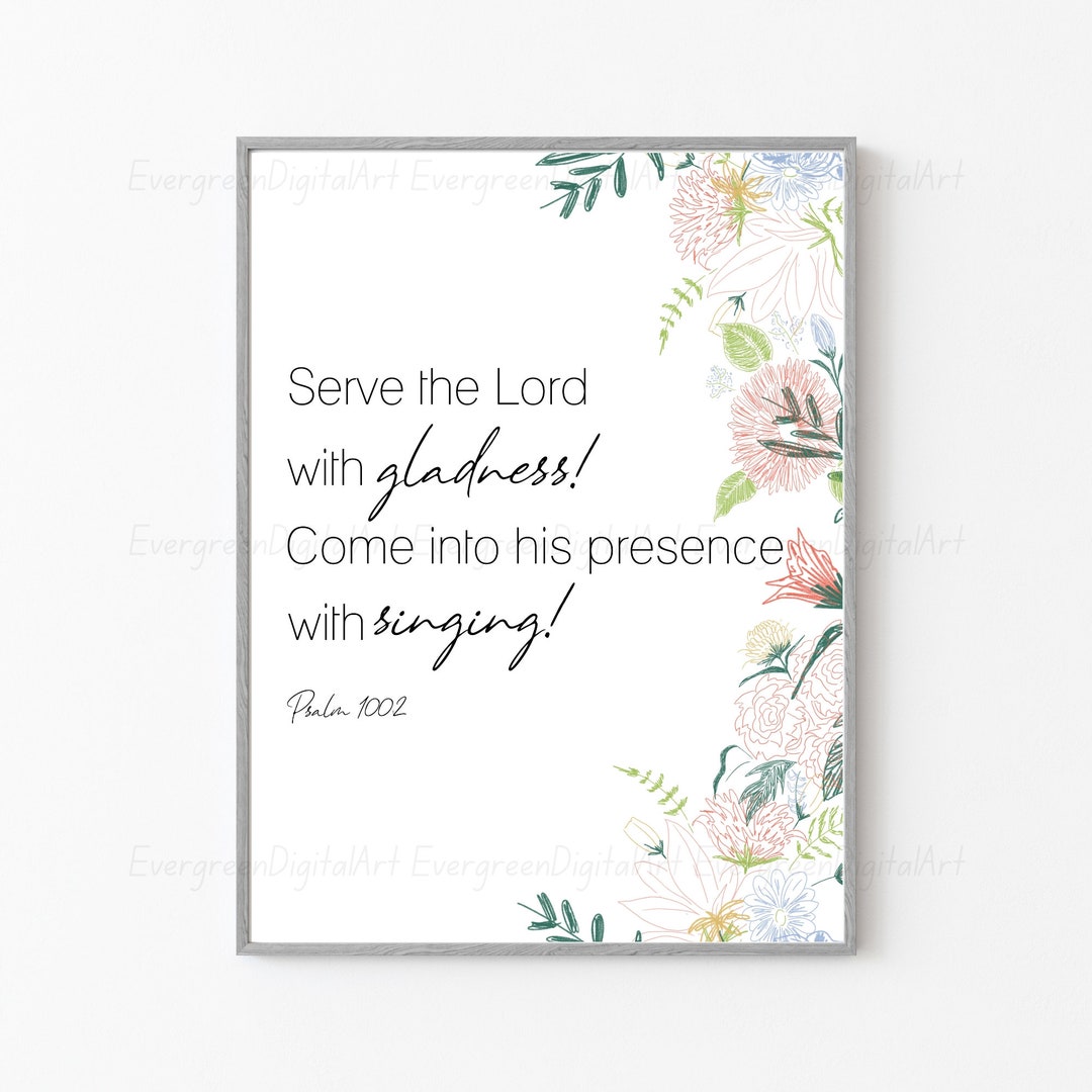 Psalm 100:2 | Serve the Lord With Gladness! Come Into His Presence With ...