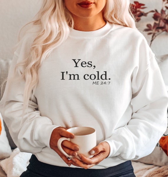 Yes I'm Cold Sweatshirt Yes I'm Cold Shirts Funny - Etsy