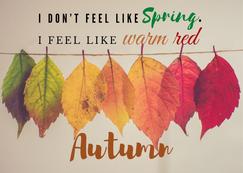 Autumn Printable - I Don't Feel Like Spring. I Feel Like Warm, Red ...