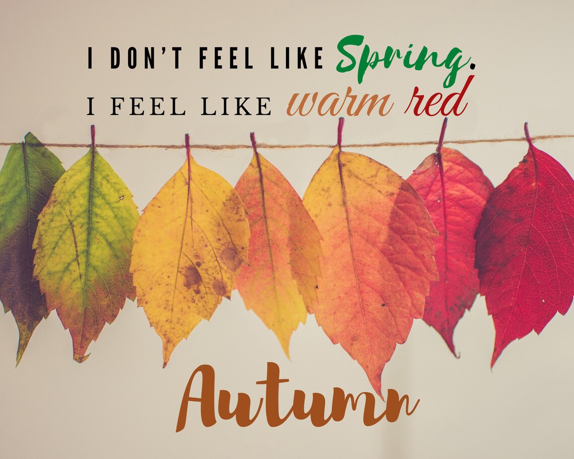 Autumn Printable - I Don't Feel Like Spring. I Feel Like Warm, Red ...
