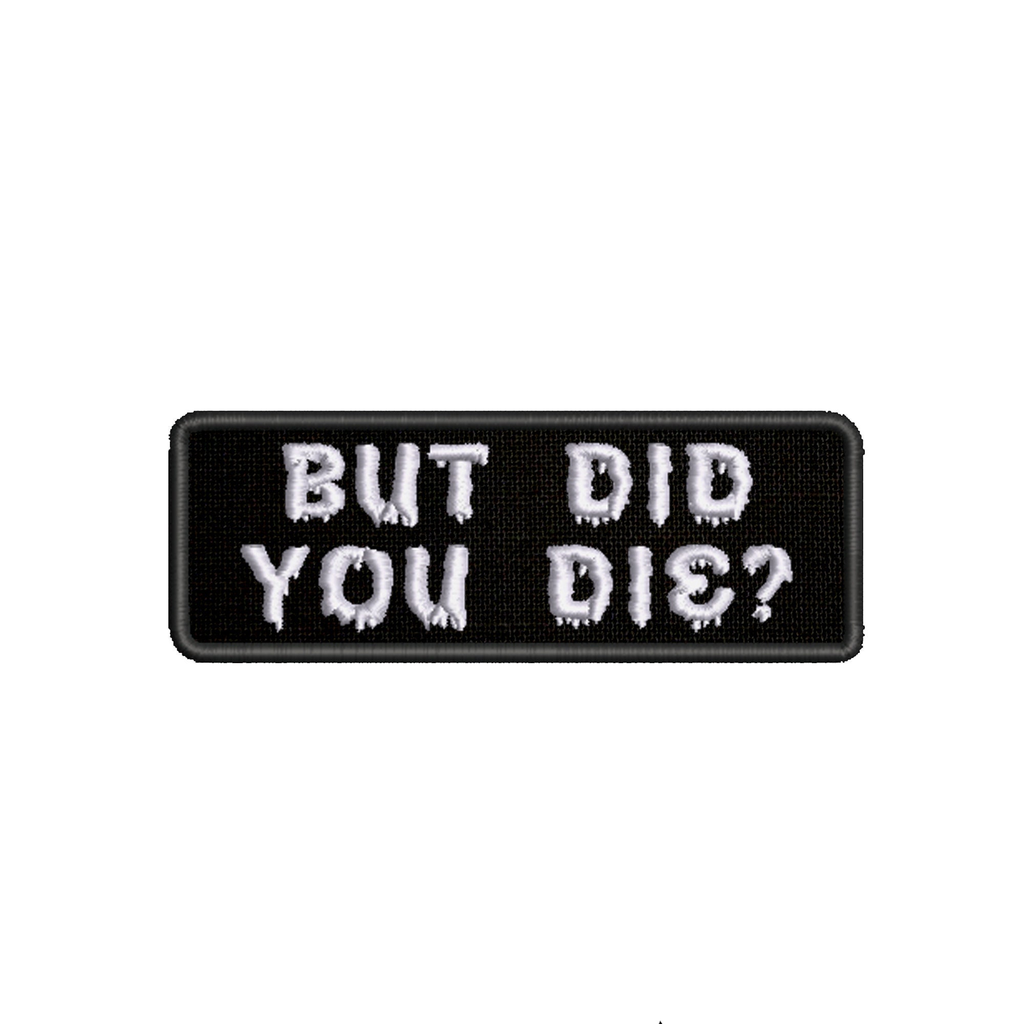 But Did You Die Embroidered Iron on Patch Sew on Geeks & - Etsy