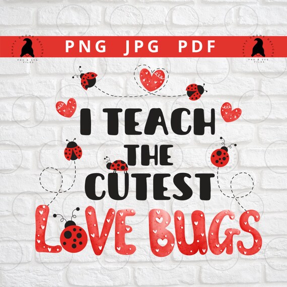 Teacher Valentine PNG Love Bug Png I Teach the Cutest Love | Etsy