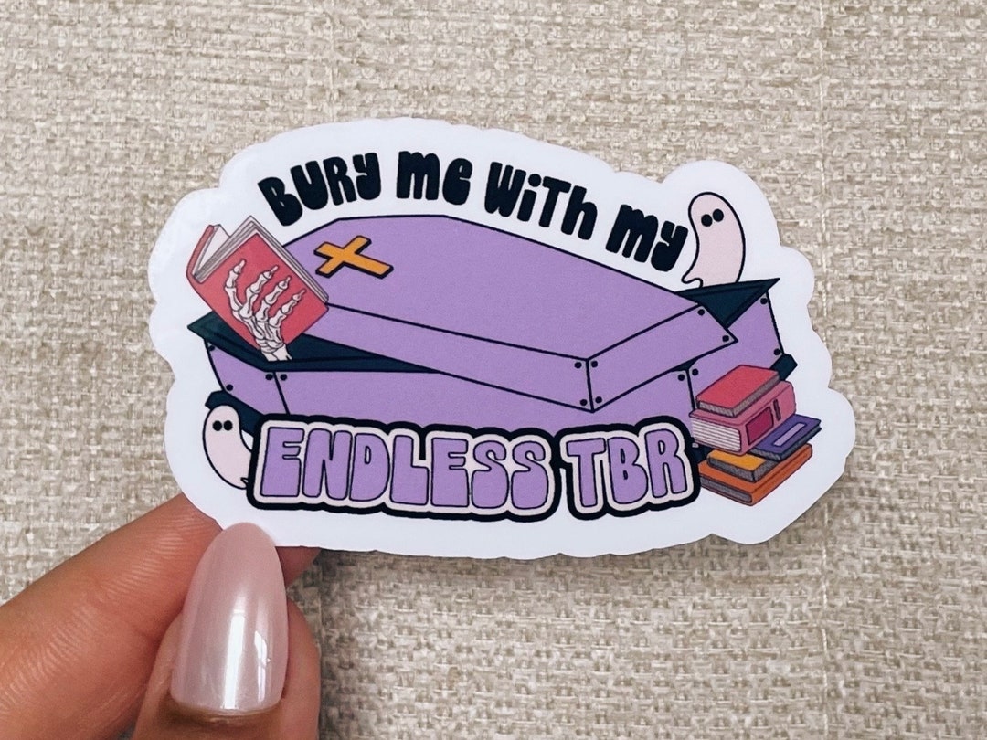 Bury Me With My Endless Tbr Sticker, Sarcastic Stickers, Book Lover ...
