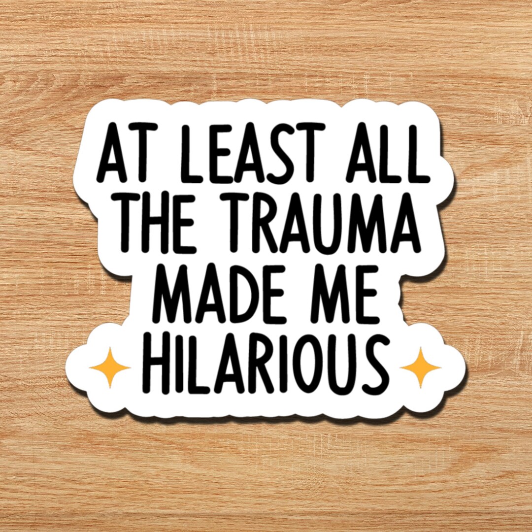 At Least All the Trauma Sticker Cool Stickers Sarcastic - Etsy