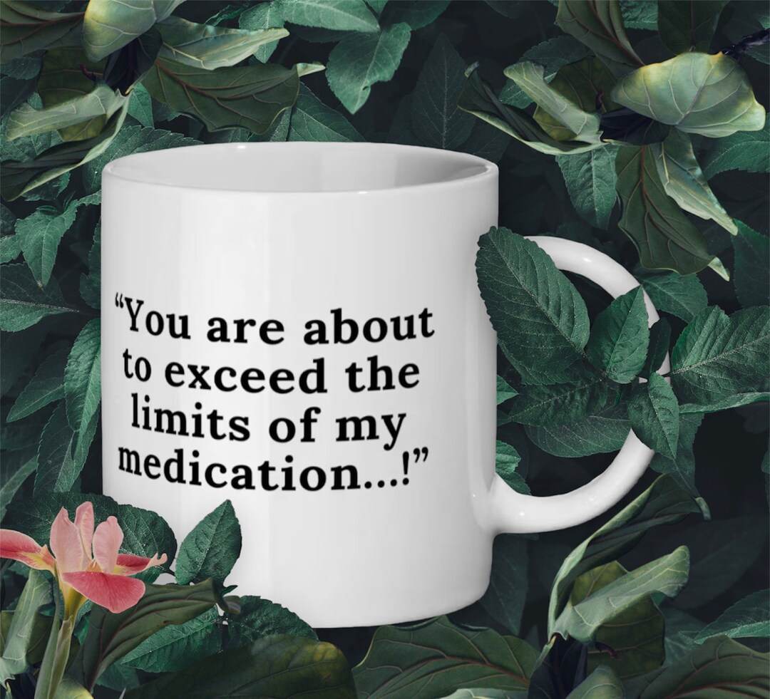 Exceed My Medication Limits ceramic Mug 11oz Funny Mug, Gift for Friend ...