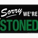 Sorry Were Stoned Sign 420 Signs Medical Marijuana Signs Smoke Shop ...