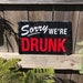 Sorry Were Drunk Sign Drinking Signs Alcohol Signs Funny Signs Bar Sign ...