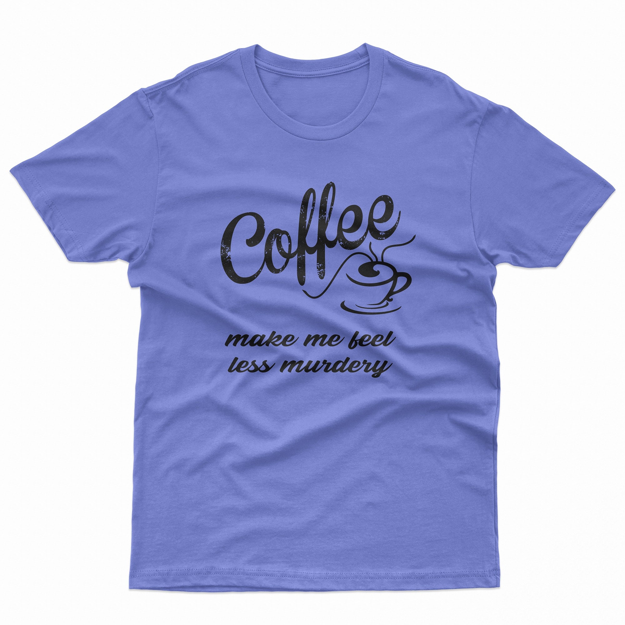 Svg Png AI Jpeg Coffee Make Me Feel Less Murdery, Printable File for Funny T Shirt & Apron - Etsy