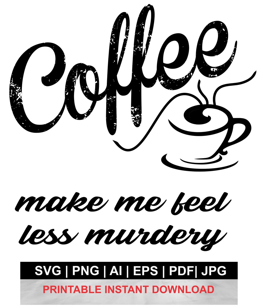 Svg Png AI Jpeg Coffee Make Me Feel Less Murdery, Printable File for Funny T Shirt & Apron - Etsy