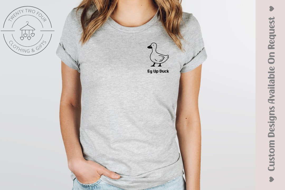Ey up Duck T Shirt Womens Yorkshire Slang T Shirt Yorkshire Slogan T ...