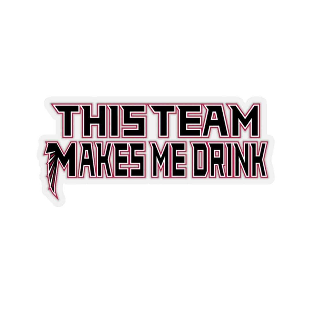 Atlanta Sports Falcon Football This Team Makes Me Drink Sticker - Etsy