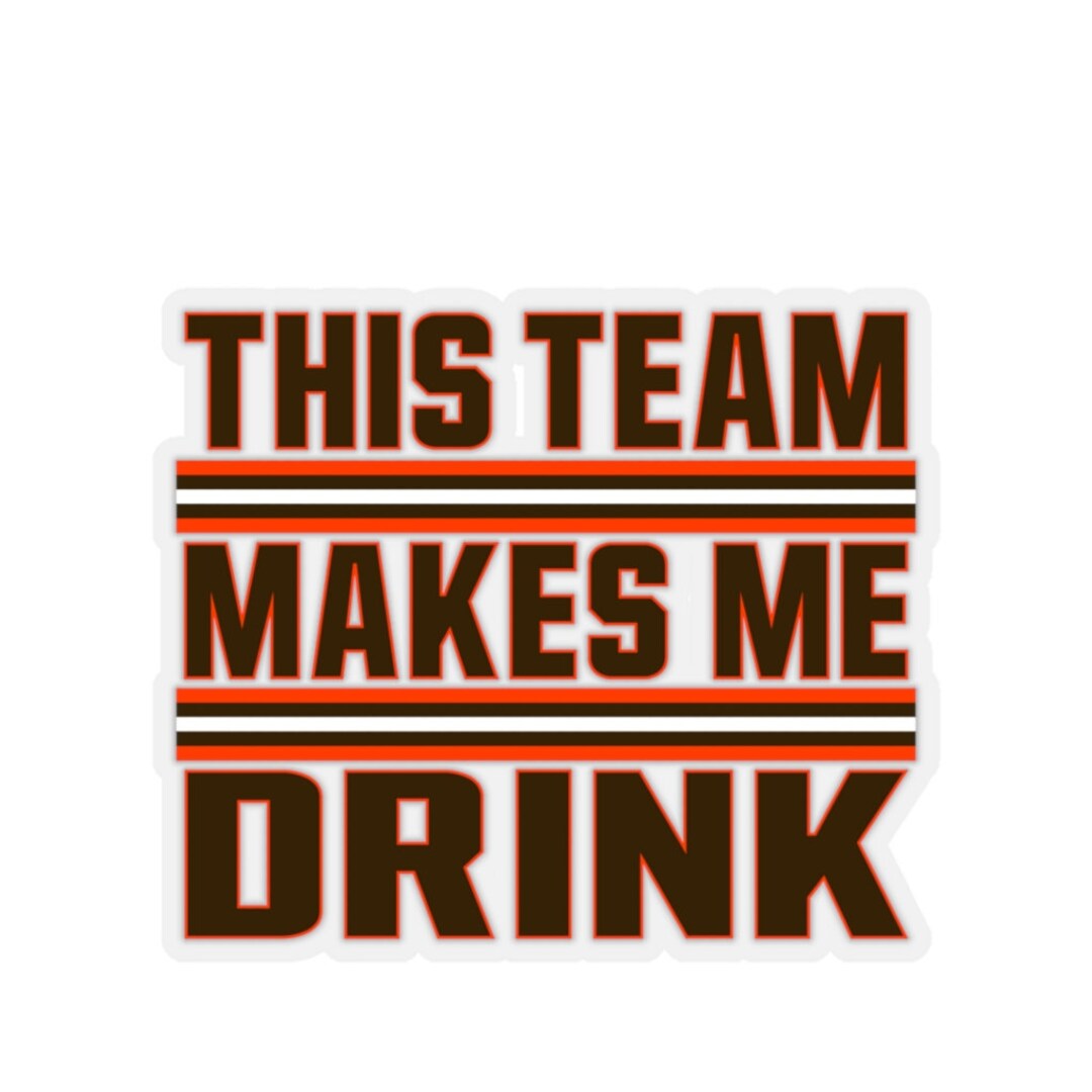Cleveland Sports Brown Football This Team Makes Me Drink Sticker - Etsy