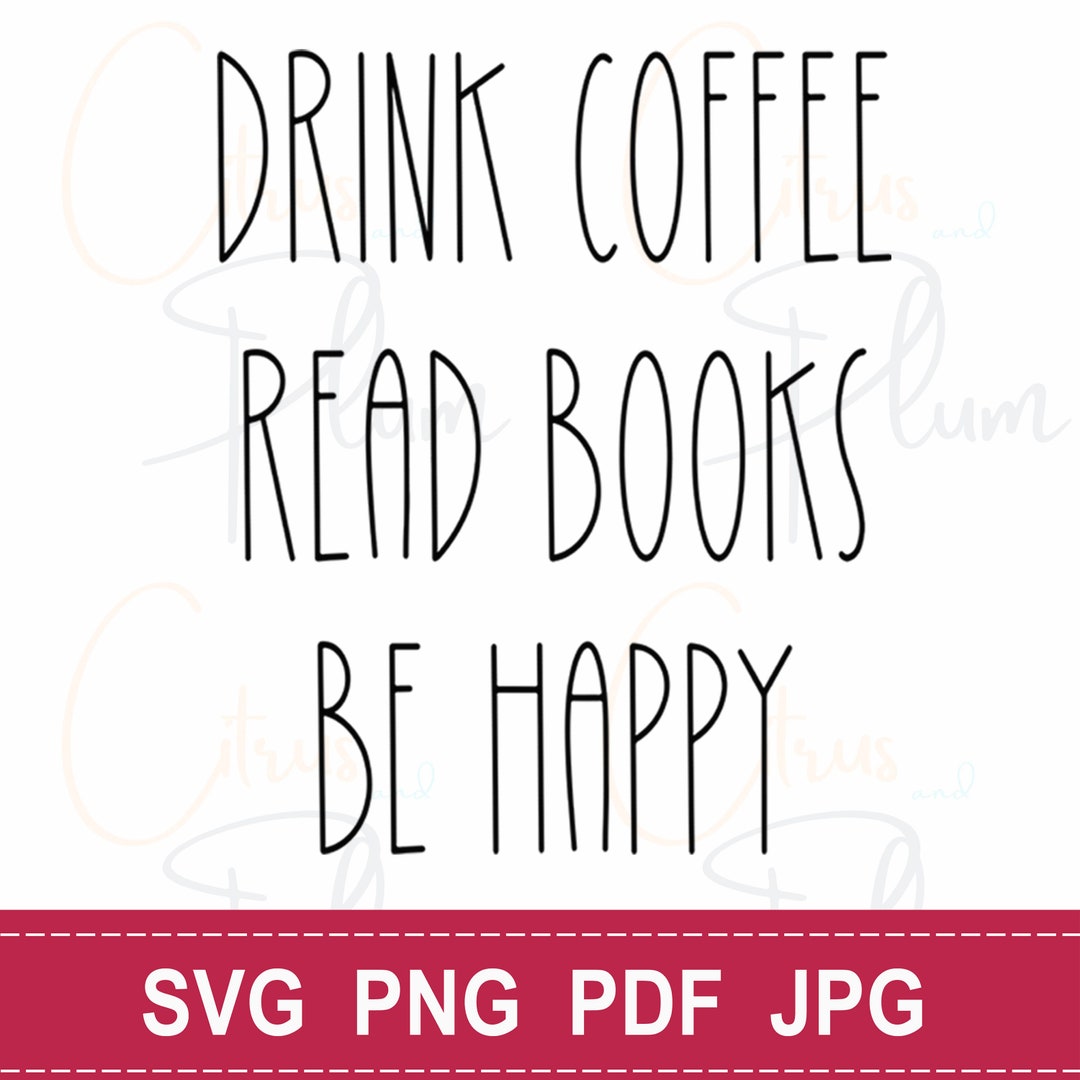Drink Coffee Read Books Be Happy Svg Png Pdf Jpg Book Lovers Svg Coffee ...