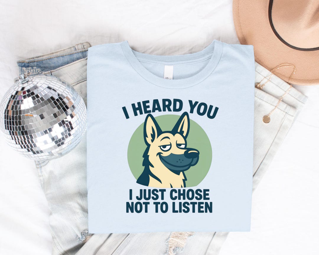 Funny German Shepherd Dog Saying, I Heard You I Just Chose Not to ...