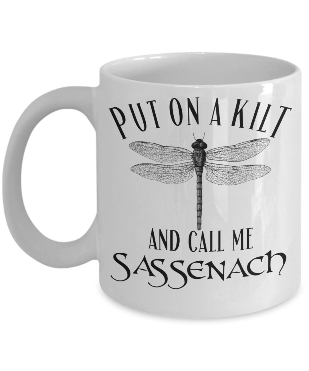 Outlander Mug Put on A Kilt and Call Me Sassenach Highlander Outlander ...