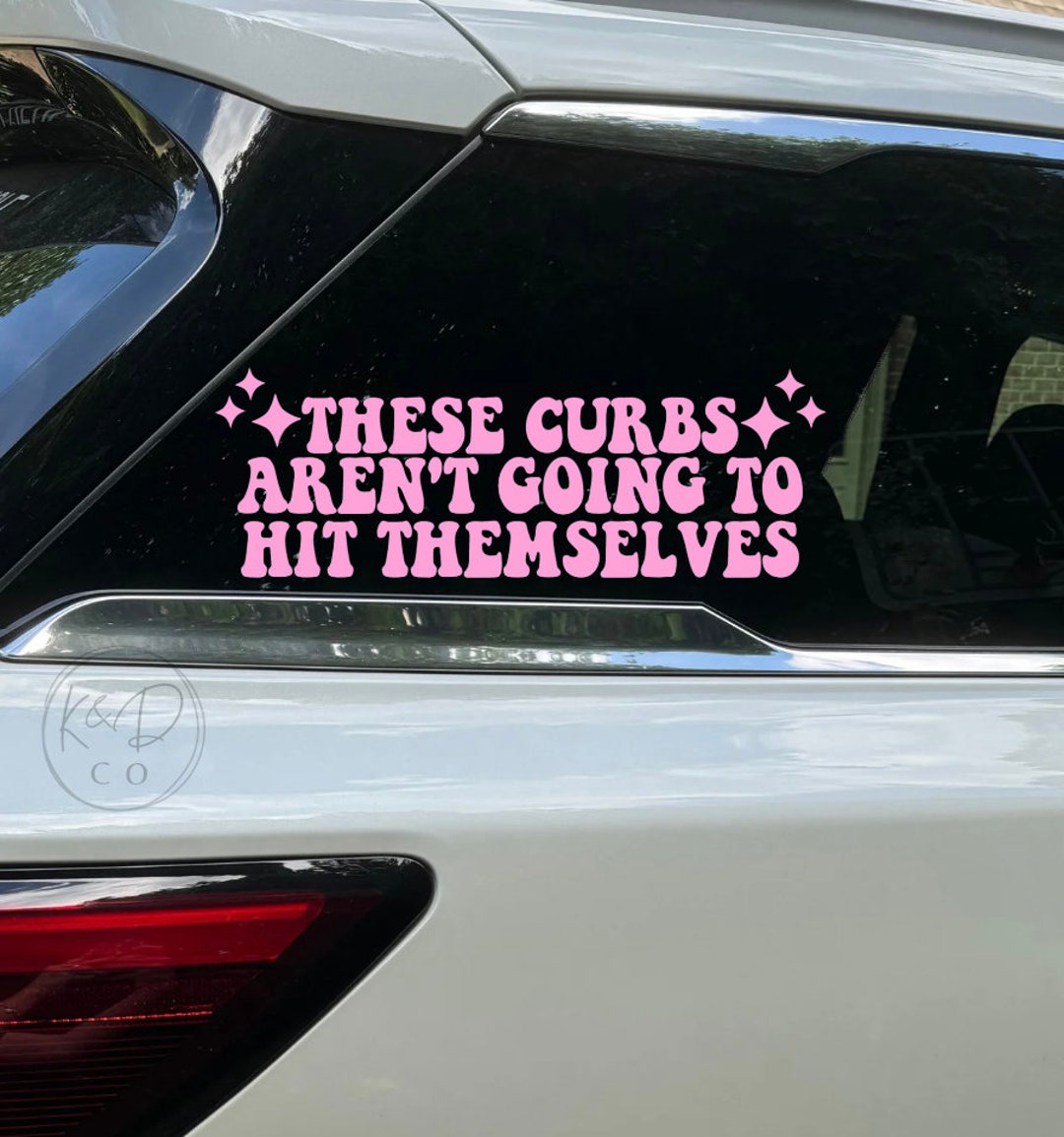 These Curbs Aren't Going to Hit Themselves Decal, Funny Car Stickers ...