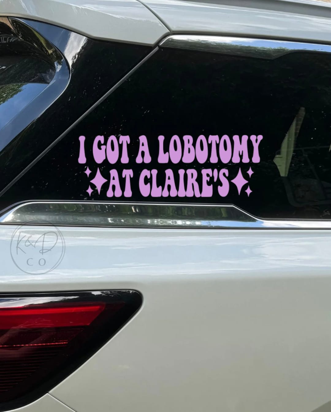 I Got A Lobotomy at Bumper Sticker, Claire Decal, Funny Car Stickers ...