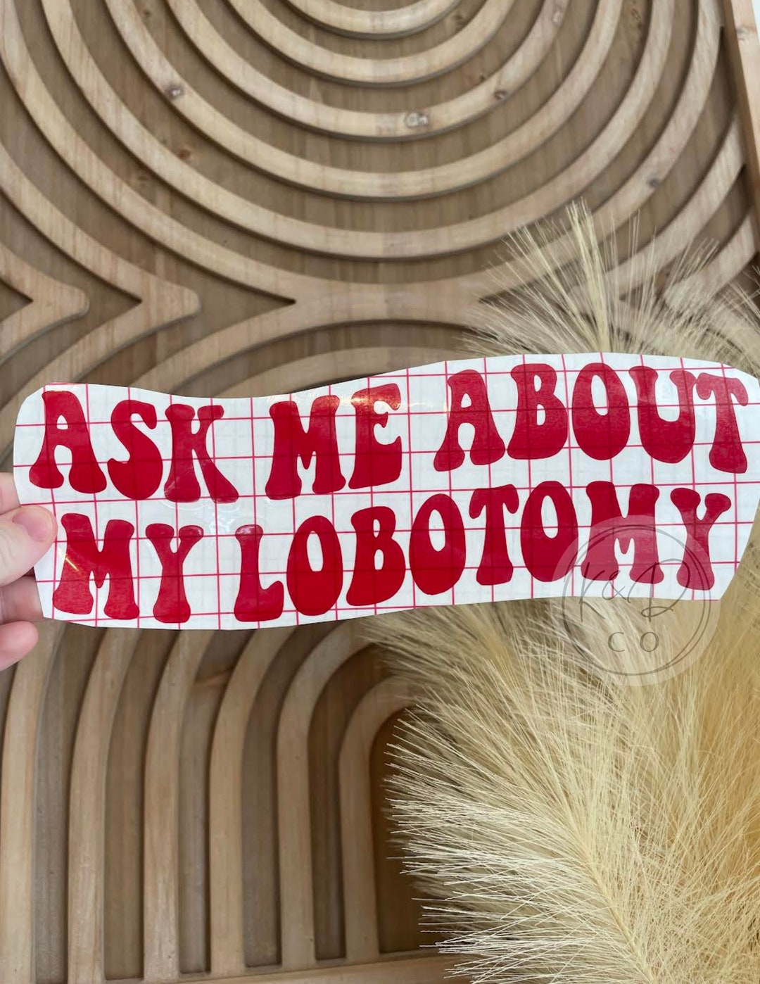 Ask Me About My Lobotomy Bumper Sticker Decal, Funny Car Stickers ...