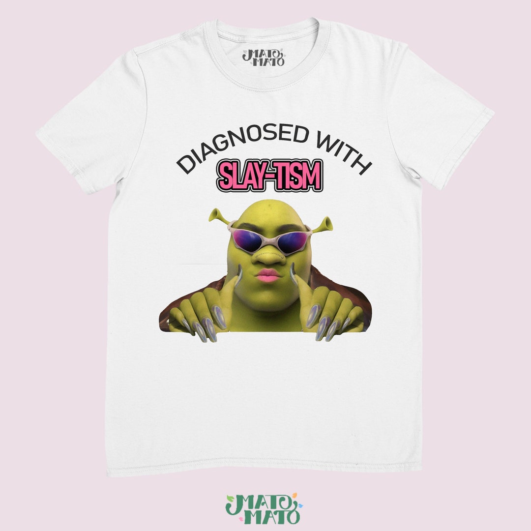 Shrek Diagnosed With Slay-tism T-shirt, Funny Meme Yassified Shrek ...