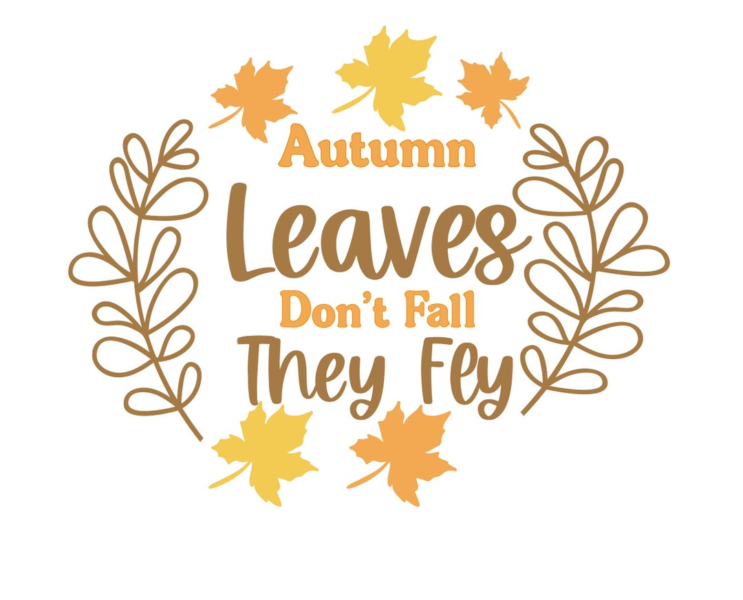 Autumn Leaves Don't Fall They Fly-svg PNG Jpg--instant Download - Etsy