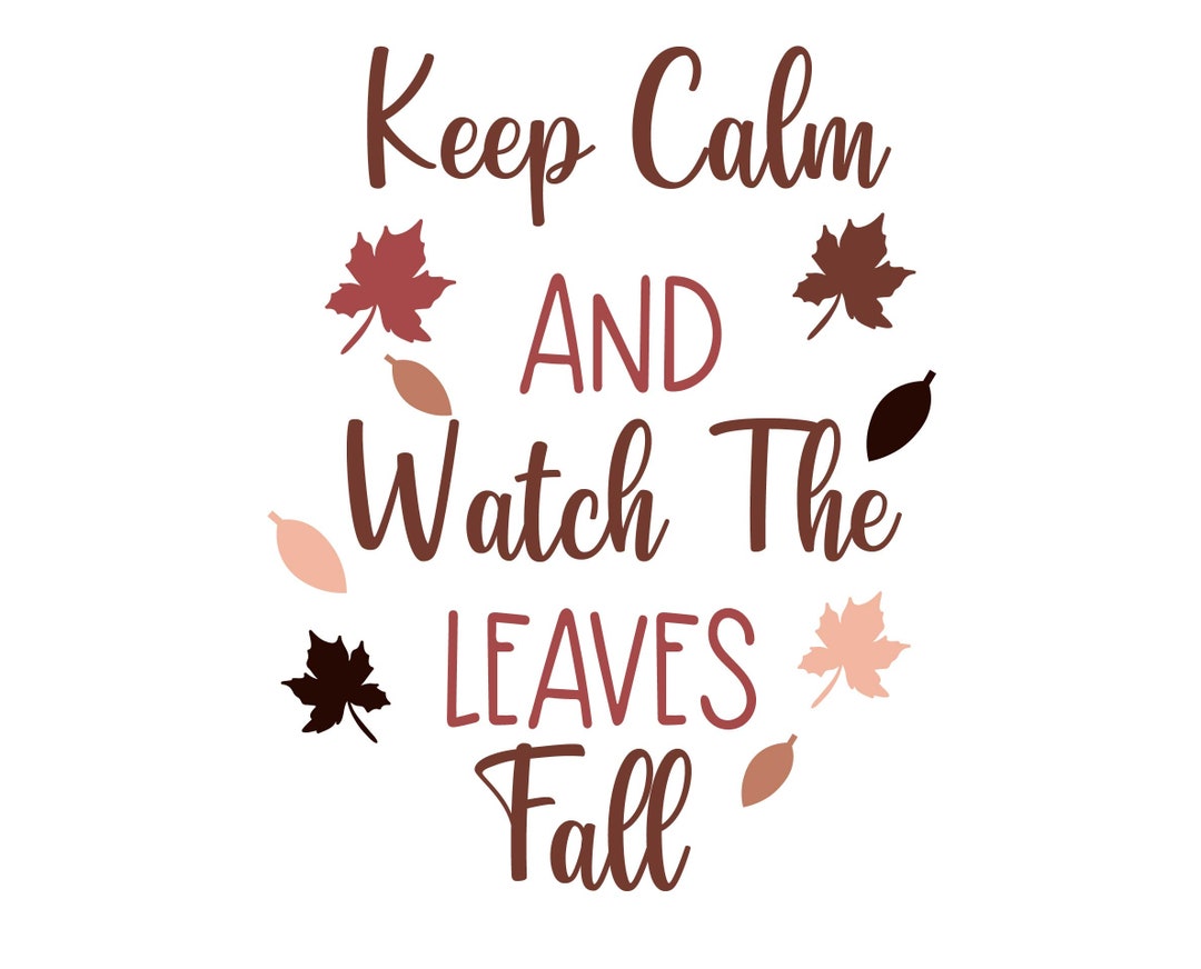 Keep Calm and Watch the Leaves Fall Svg, PNG, JPEG, Files for Cricut - Etsy