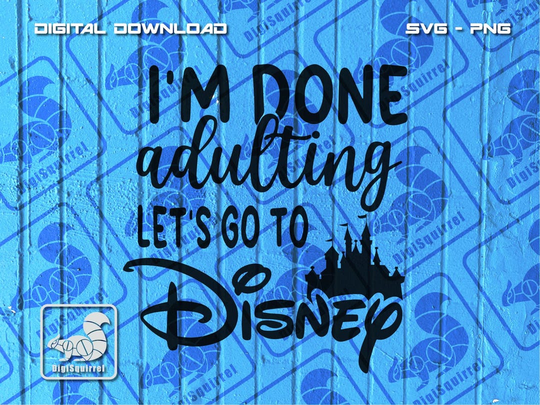 I'm Done Adulting, Let's Go to Disney SVG PNG (digital Download) - Etsy ...