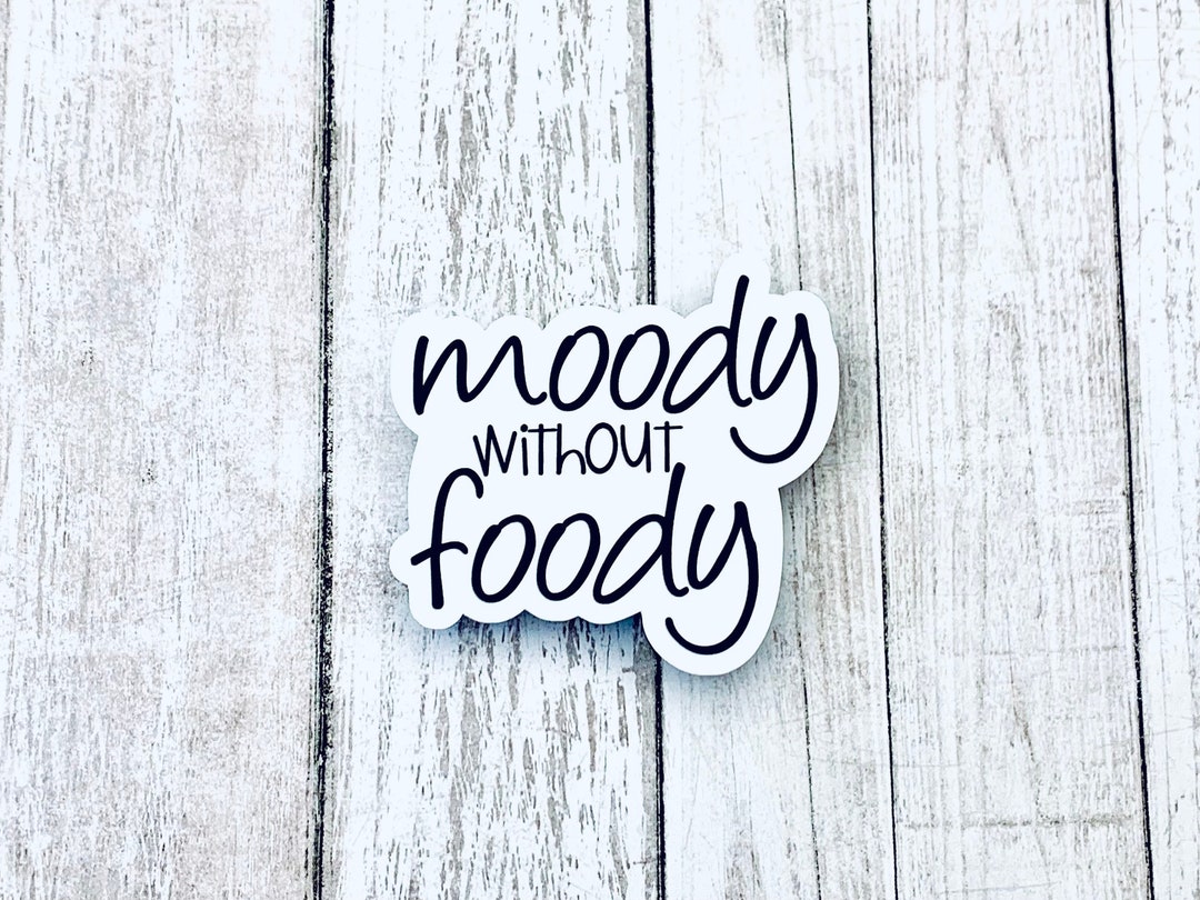 Moody Without Foody Sticker, Funny Sticker, Water Bottle Sticker, Truck ...