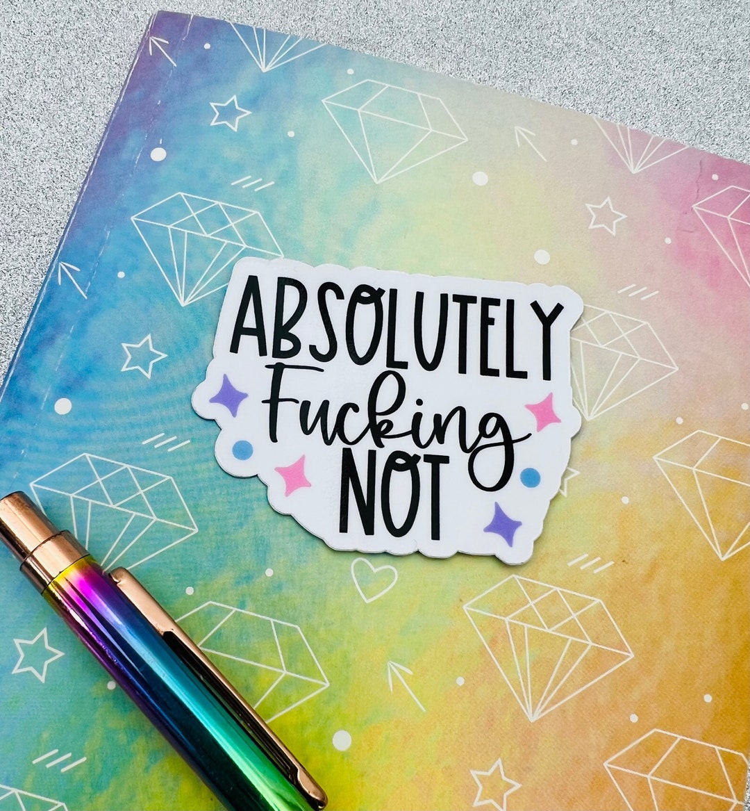 Absolutely Fucking Not Sticker, Vinyl Sticker, Funny Sticker, Water ...