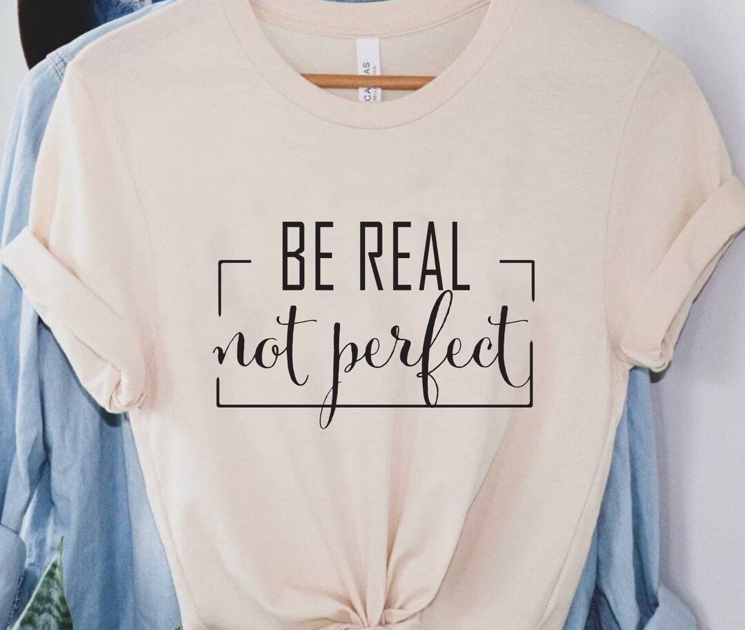 Be Real Not Perfect Shirt, Love Yourself T Shirt, Self Love , Be Real ...