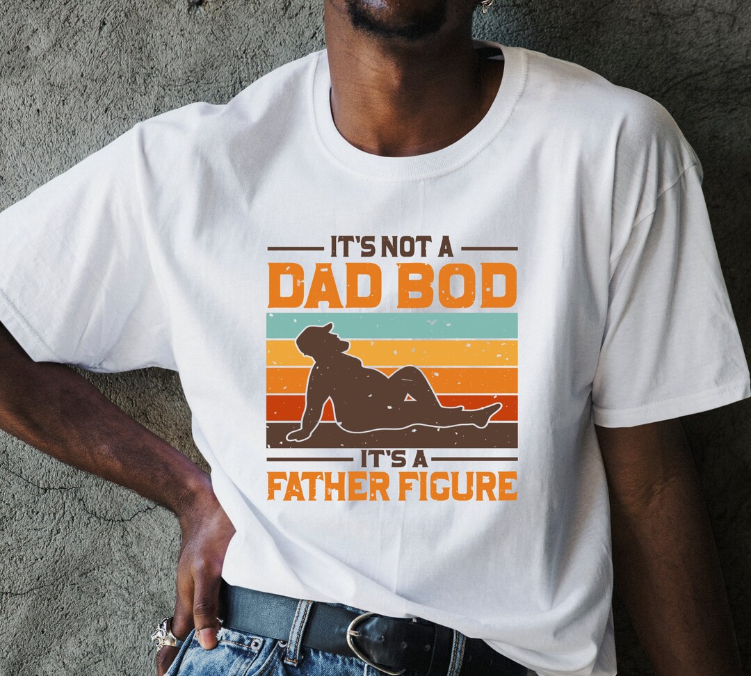 It's Not A Dad Bod It's A Father Figure Shirt, Funny Dad Shirt, Father ...