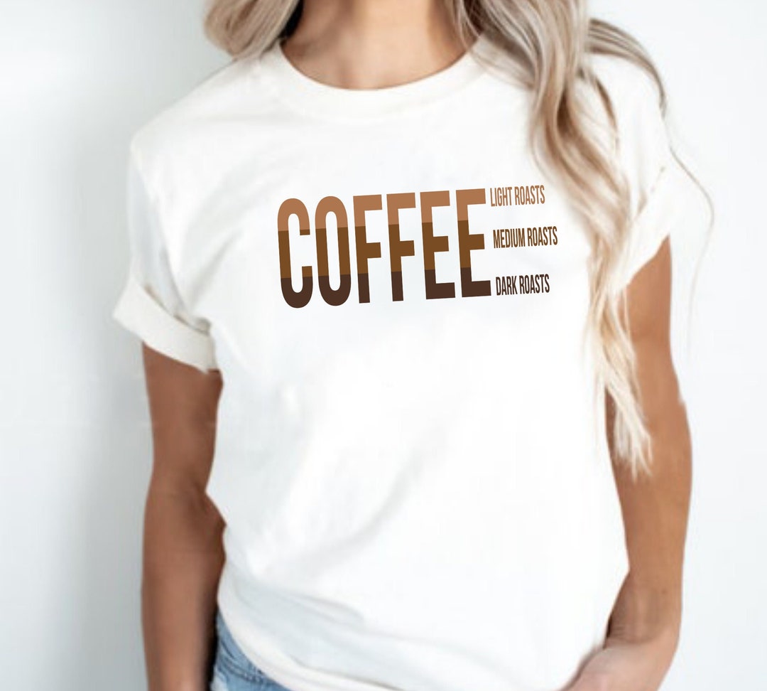 Coffee Shirt, Roasted Coffee Shirt, Light Medium Dark Roasts, Coffee ...