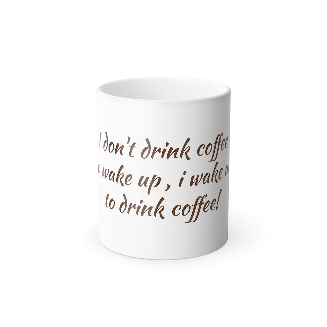 Wake up to Drink Coffee, Color Morphing Mug, 11oz - Etsy